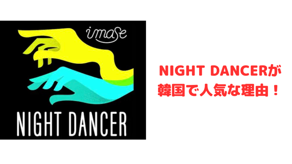 ナイトダンサーは韓国でなぜ人気？imaseに注目が集まる理由！NIGHT DANCER | buzz trend